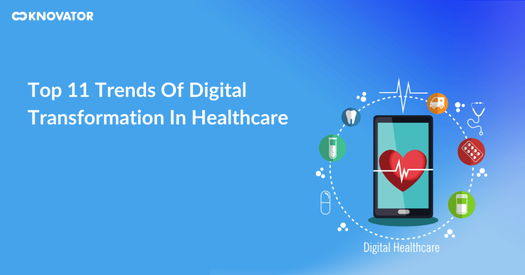 Digital Transformation In Healthcare: Top 11 Trends